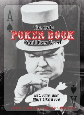 The Only Poker Book You'll Ever Need: Bet, Play, And Bluff Like a Pro ...