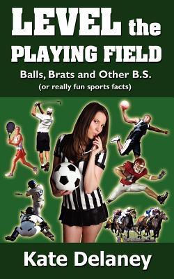 Level the Playing Field: Balls, Brats and Other B.S. by Kate Delaney ...