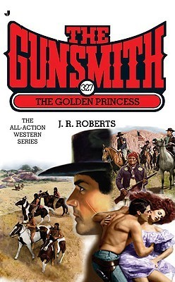 The Golden Princess (The Gunsmith, #327) by J.R. Roberts | Goodreads