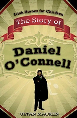 The Story of Daniel O'connell by Ultan Macken | Goodreads