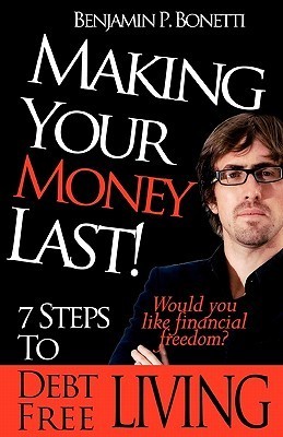 Making Your Money Last: 7 Steps To Debt Free Living by Benjamin Bonetti ...
