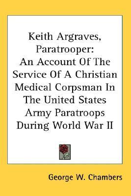 Keith Argraves, Paratrooper: An Account Of The Service Of A Christian ...
