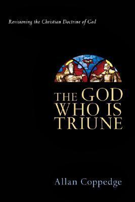 The God Who Is Triune: Revisioning the Christian Doctrine of God by ...