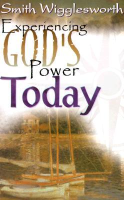 Experiencing God's Power Today by Smith Wigglesworth | Goodreads