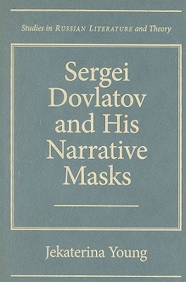 Sergei Dovlatov and His Narrative Masks by Jekaterina Young | Goodreads