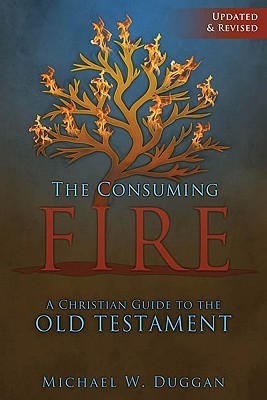 The Consuming Fire: A Christian Guide to the Old Testament, Updated and ...