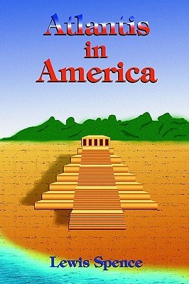 Atlantis in America by Lewis Spence | Goodreads