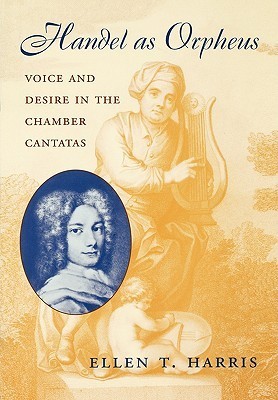 Handel as Orpheus: Voice and Desire in the Chamber Cantatas by Ellen T ...