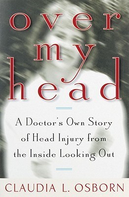 Over My Head: A Doctor's Own Story of Head Injury from the Inside ...