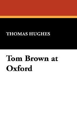 Tom Brown at Oxford (Tom Brown, #2) by Thomas Hughes | Goodreads