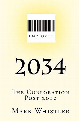 2034: The Corporation - Post 2012 by Mark Whistler | Goodreads