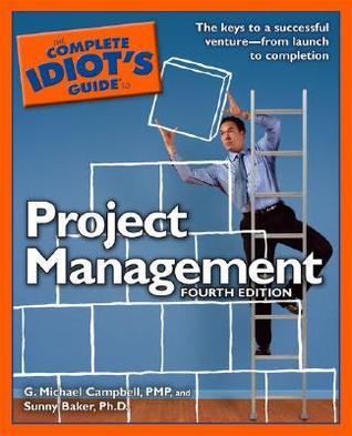 The Complete Idiot's Guide to Project Management by G. Michael Campbell ...