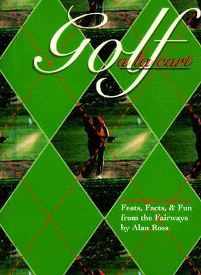 Golf ala carte: Feats, Facts, & Fun from the Fairways by Alan Ross ...
