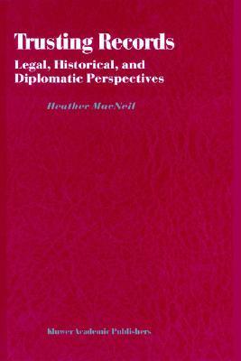 Trusting Records: Legal, Historical and Diplomatic Perspectives by ...