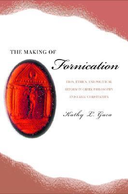 Making of Fornication: Eros, Ethics, and Political Reform in Greek ...
