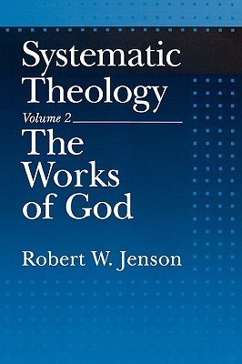 Systematic Theology, Vol. 2: The Works of God by Robert W. Jenson ...