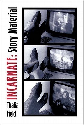 Incarnate: Story Material by Thalia Field | Goodreads
