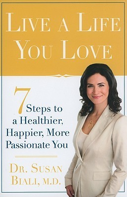 Live a Life You Love: 7 Steps to a Healthier, Happier, More Passionate ...