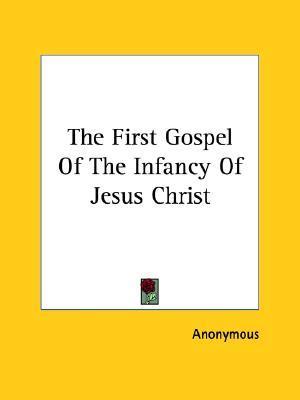 The First Gospel Of The Infancy Of Jesus Christ by Anonymous | Goodreads