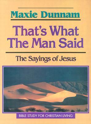 That's What the Man Said: The Sayings of Jesus by Maxie D. Dunnam ...