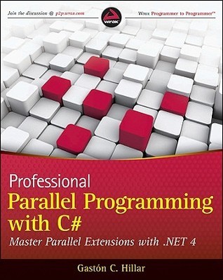 Professional Parallel Programming with C#: Master Parallel Extensions with .NET 4 by Gaston C ...