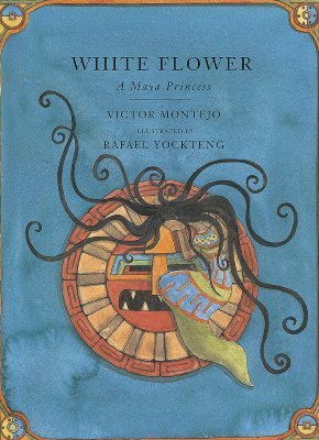 White Flower: A Maya Princess by Victor Montejo | Goodreads