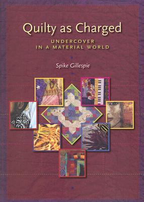 Quilty as Charged: Undercover in a Material World by Spike Gillespie | Goodreads