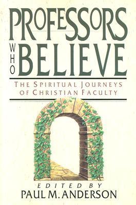 Professors Who Believe: The Spiritual Journeys of Christian Faculty by ...
