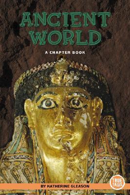 Ancient World: A Chapter Book (True Tales) by Katherine A. Gleason ...
