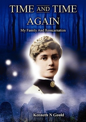 Time and Time Again, My Family and Reincarnation by Kenneth N. Gould ...
