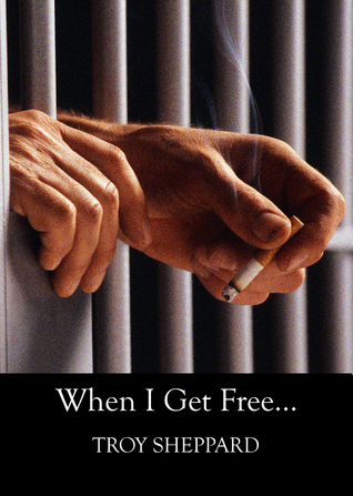 When I Get Free... by Troy Sheppard | Goodreads