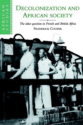 Decolonization and African Society: The Labor Question in French and ...