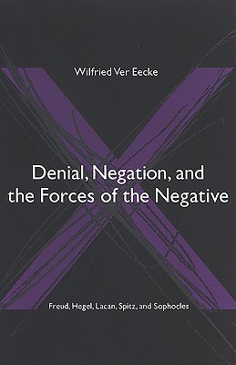 Denial, Negation, and the Forces of the Negative: Freud, Hegel, Lacan ...