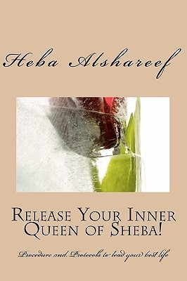 Release Your Inner Queen Of Sheba!: Procedure And Protocols To Lead ...