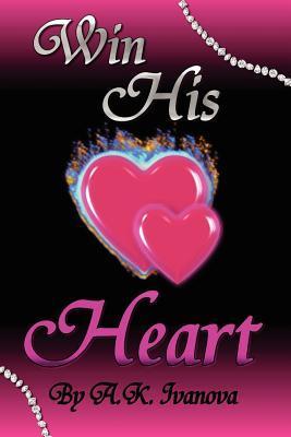Win His Heart by A.K. Ivanova | Goodreads
