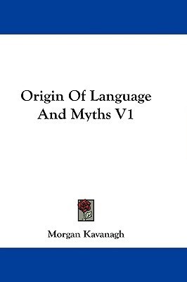 Origin Of Language And Myths V1 by Morgan Kavanagh | Goodreads
