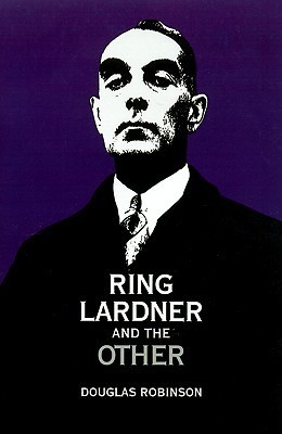 Ring Lardner and the Other by Douglas Robinson | Goodreads