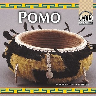 The Pomo (Native Americans) by Barbara A. Gray-Kanatiiosh | Goodreads