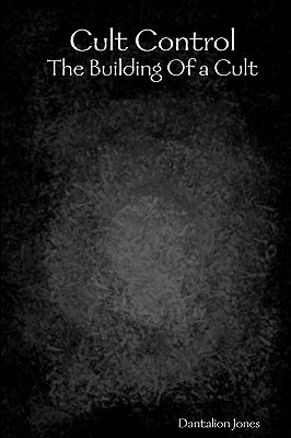 Cult Control: The Building Of A Cult by Dantalion Jones | Goodreads