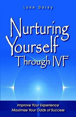 Nurturing Yourself Through IVF: Improve Your Experience, Maximize Your ...