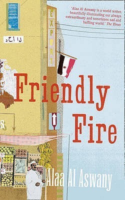 Friendly Fire by Alaa Al Aswany | Goodreads