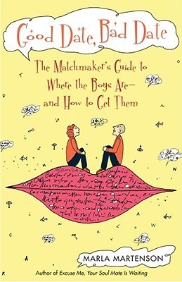 Good Date, Bad Date: The Matchmaker's Guide to Where the Boys Are and ...