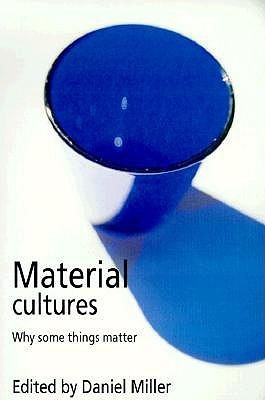 Material Cultures: Why Some Things Matter by Daniel Miller | Goodreads