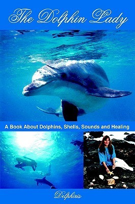 The Dolphin Lady: A Book About Dolphins, Shells, Sounds and Healing by ...