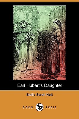 Earl Hubert's Daughter by Emily Sarah Holt | Goodreads