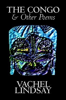 The Congo & Other Poems by Vachel Lindsay | Goodreads