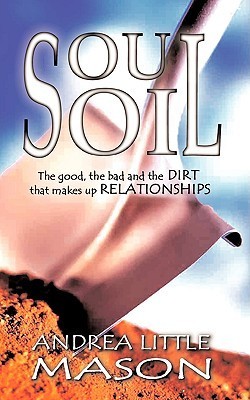 SOUL SOIL: The Good, the Bad, and the DIRT That Makes up Relationships ...