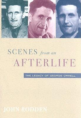 Scenes from an Afterlife: The Legacy of George Orwell by John Rodden ...