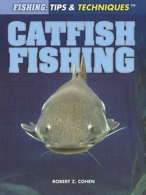 Catfish Fishing (Fishing: Tips & Techniques) by Robert Z. Cohen | Goodreads