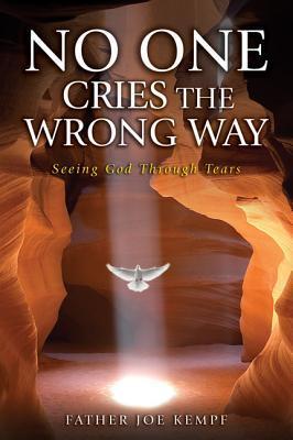 No One Cries the Wrong Way: Seeing God Through Tears by Fr. Joe Kempf ...